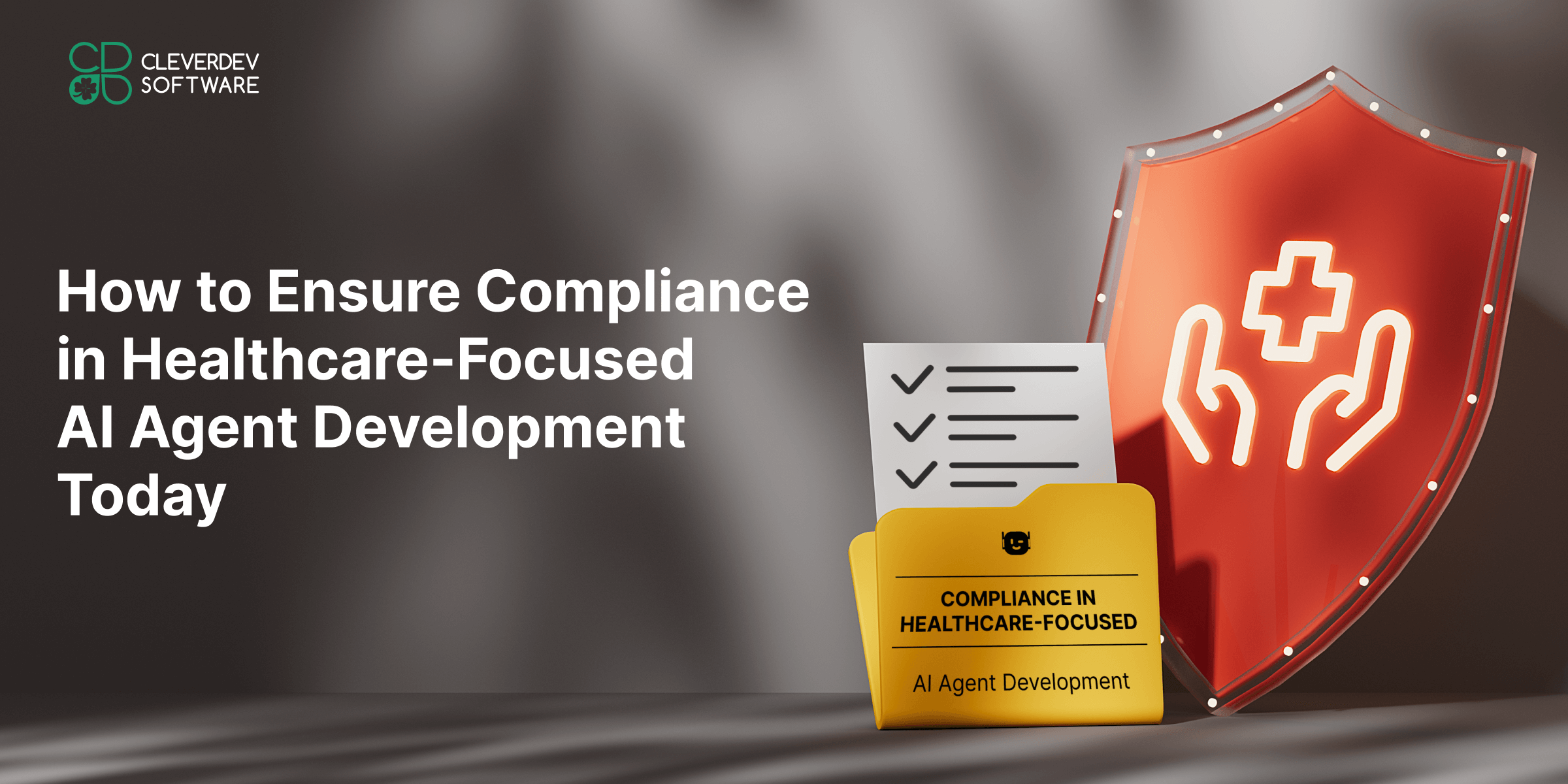 How to Ensure Compliance in Healthcare-Focused AI Agent Development | CleverDev Software